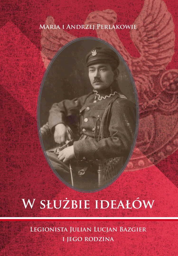Stara-Szuflada > W służbie ideałów. Legionista Julian Lucjan Bazgier i ...